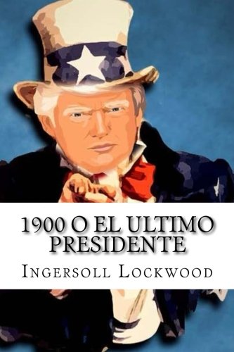 1900 o El Ultimo Presidente by Ingersoll Lockwood | Goodreads