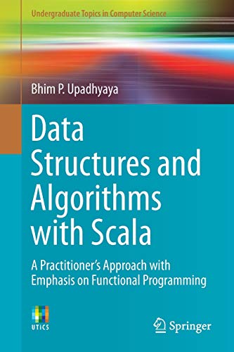 Data Structures and Algorithms with Scala: A Practitioner's Approach with Emphasis on Functional ...