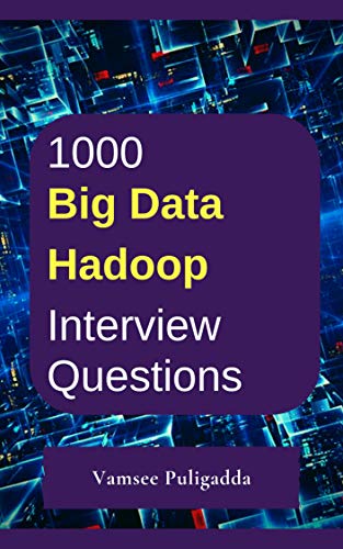 1000 Most Important Big Data and Hadoop Interview Questions and Answers: Crack That Next ...