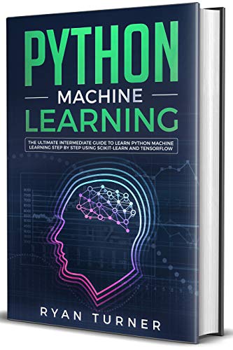 Python Machine Learning: The Ultimate Intermediate Guide to Learn Python Machine Learning Step ...