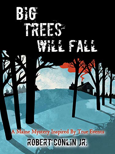 Big Trees Will Fall: A Maine Mystery Inspired By True Events by Robert ...