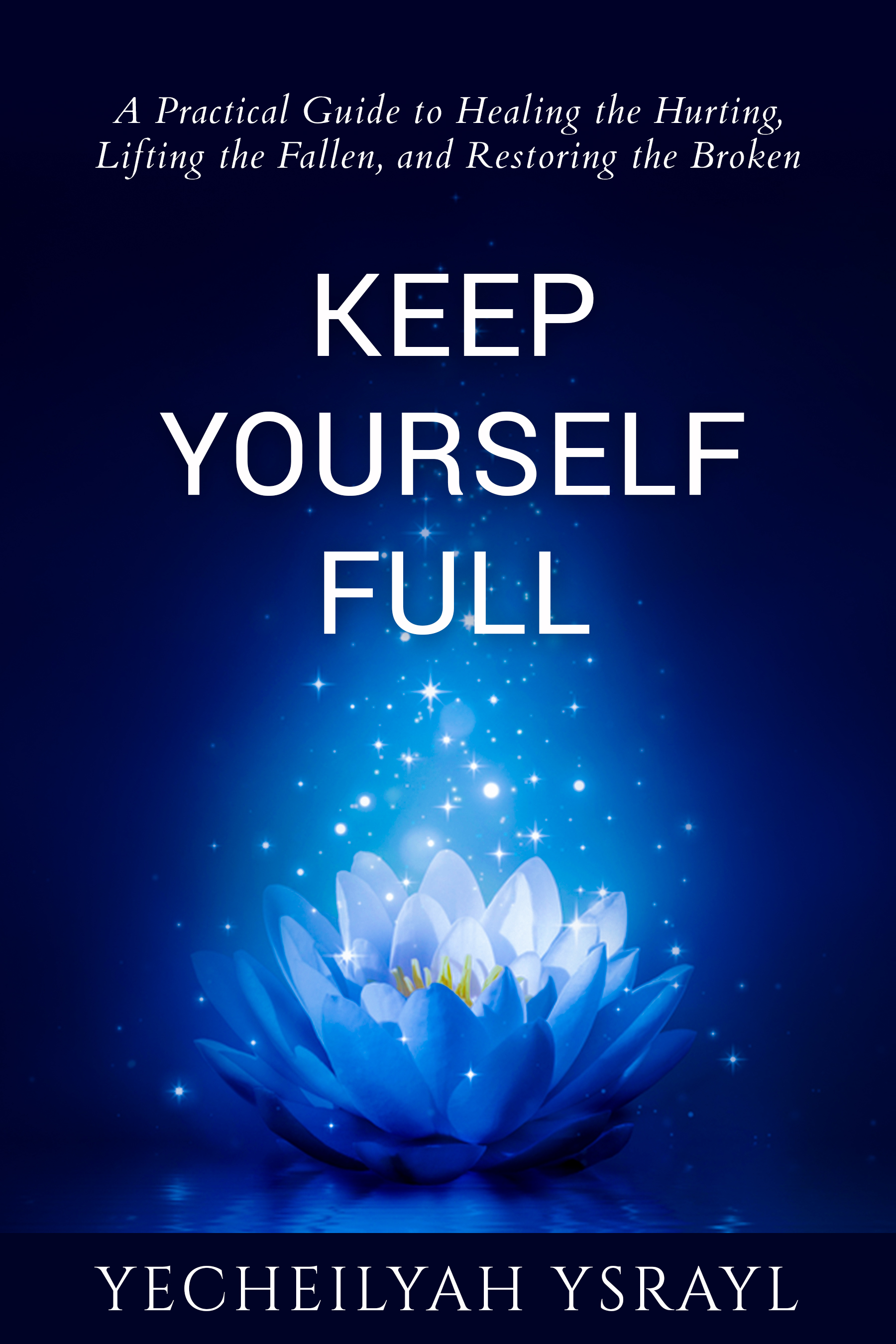 Keep Yourself Full: A Practical Guide to Healing the Hurting, Lifting ...