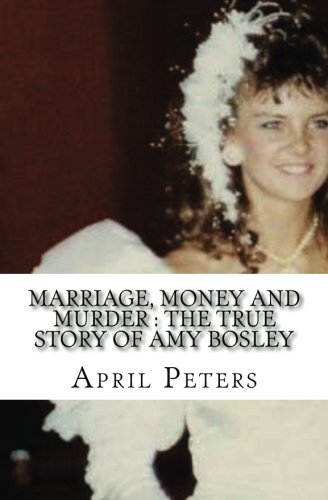 Marriage, Money and Murder: The True Story of Amy Bosley by April ...