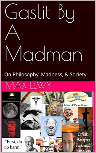 Gaslit By A Madman: On Philosophy, Madness, & Society by Max Lewy ...