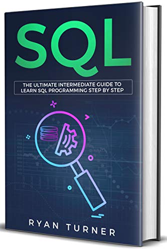 SQL: The Ultimate Intermediate Guide to Learn SQL Programming Step by Step by Ryan Turner ...