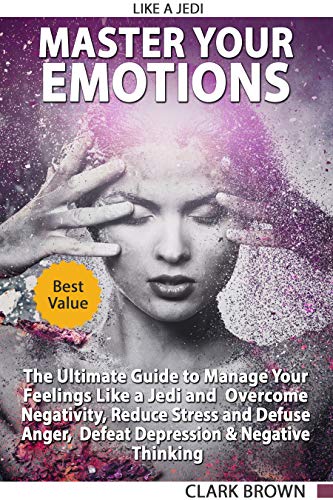 Master Your Emotions: The Ultimate Guide to Manage Your Feelings Like a Jedi and Overcome ...