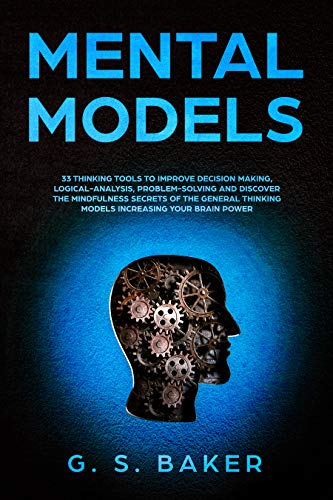 MENTAL MODELS: 33 thinking tools to improve decision making, logical ...