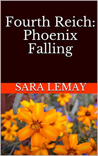 Fourth Reich: Phoenix Falling by Sara LeMay | Goodreads