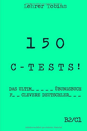 150 C-Tests!: Das ultimative Übungsbuch für clevere Deutschlerner by ...