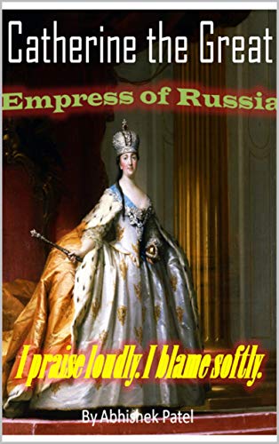 Catherine the Great: I praise loudly. I blame softly. by abhishek patel ...