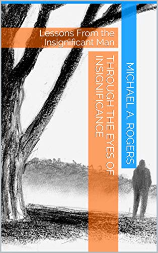 Through the Eyes of Insignificance: Lessons From the Insignificant Man ...