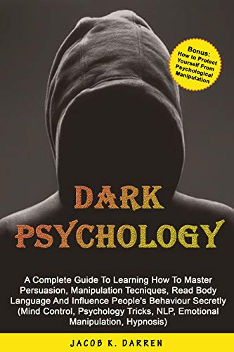Dark Psychology: A Complete Guide To Learning How To Master Persuasion ...