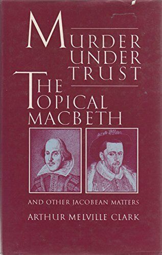 Murder Under Trust, or The Topical Macbeth and other Jacobean Matters ...