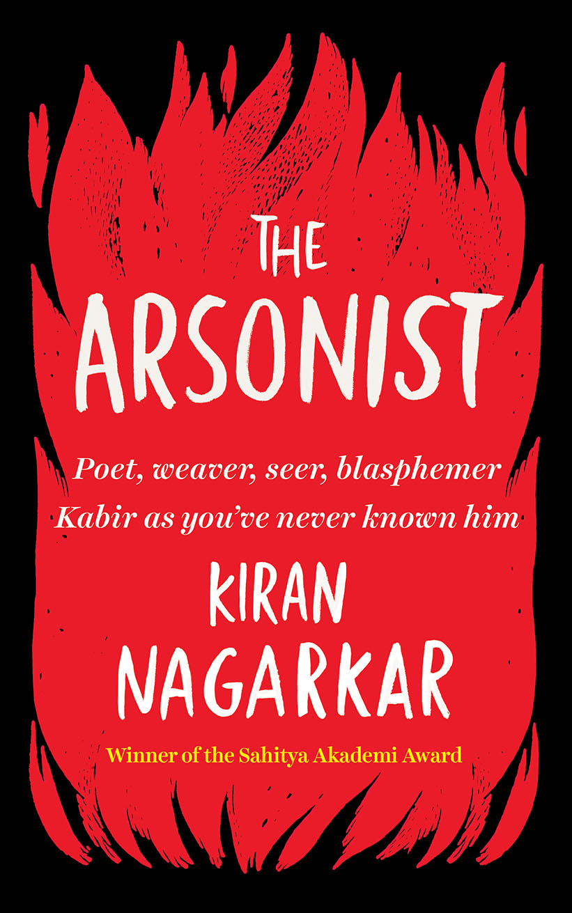 The Arsonist: Poet, Weaver, Seer, Blasphemer by Kiran Nagarkar | Goodreads