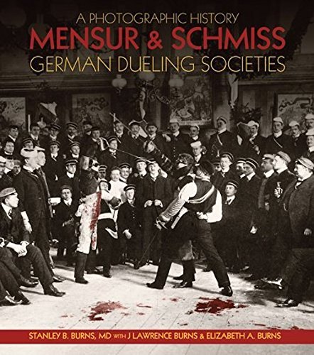 Mensur & Schmiss: German Dueling Societies by Stanley B. Burns | Goodreads