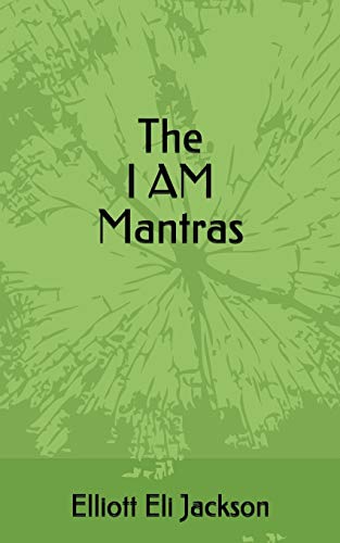 The I AM Mantras by Elliott Eli Jackson | Goodreads