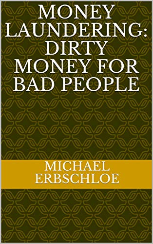 Money Laundering: Dirty Money for Bad People by Michael Erbschloe ...