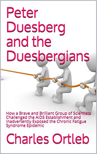Peter Duesberg and the Duesbergians: How a Brave and Brilliant Group of ...