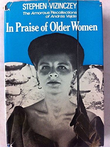 In Praise Of Older Women. The amorous recollections of Andras Vajda by ...