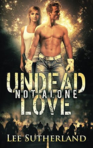 Undead Love: Not Alone by Lee Sutherland | Goodreads