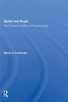 Sadat and Begin: The Domestic Politics of Peacemaking by Melvin A ...