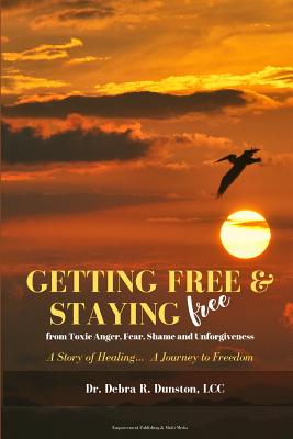 Getting Free and Staying Free from Toxic Anger, Fear, Shame and ...