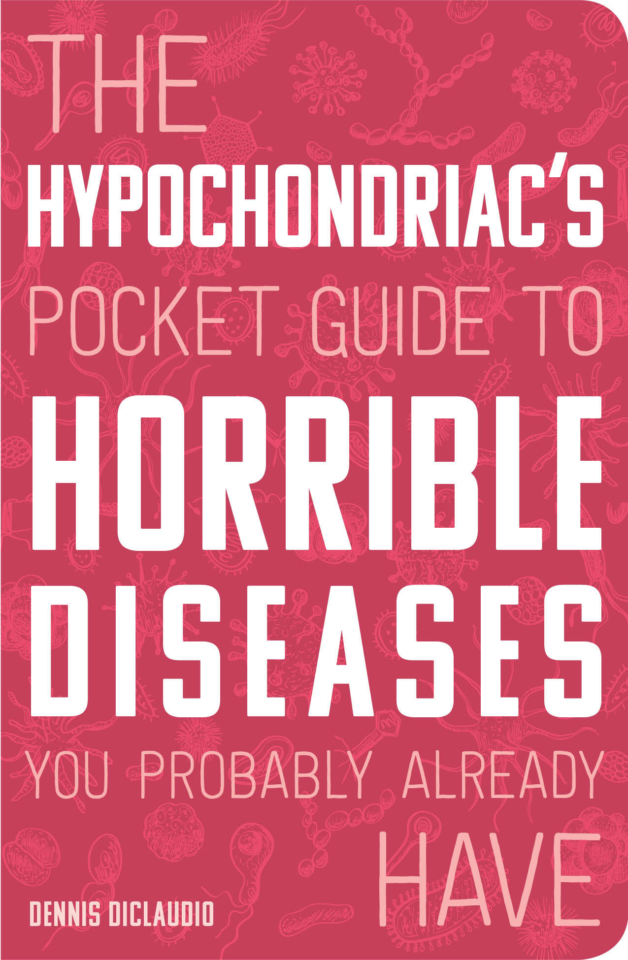 The Hypochondriac's Pocket Guide to Horrible Diseases You Probably ...