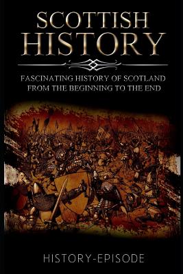 Scottish History: Fascinating History of Scotland From the Beginning to ...