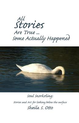 All Stories Are True … Some Actually Happened: Soul Snorkeling: Stories ...