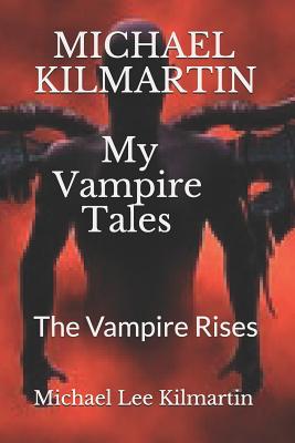 MICHAEL KILMARTIN My Vampire Tales: The Vampire Rises by Michael Lee ...