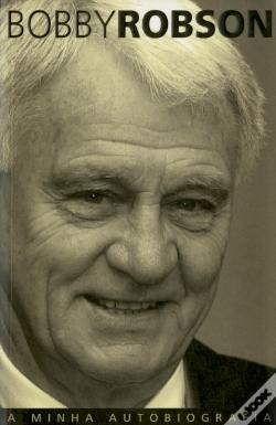 Bobby Robson - A Minha Autobiografia by Bobby Robson | Goodreads