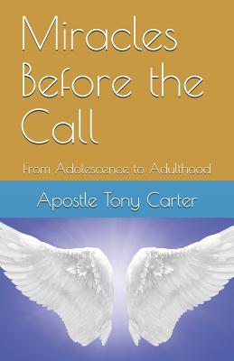Miracles Before the Call: From Adolescence to Adulthood by Apostle Tony ...
