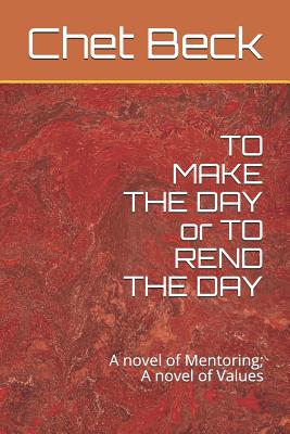 TO MAKE THE DAY or TO REND THE DAY: A novel of Mentoring; A novel of ...