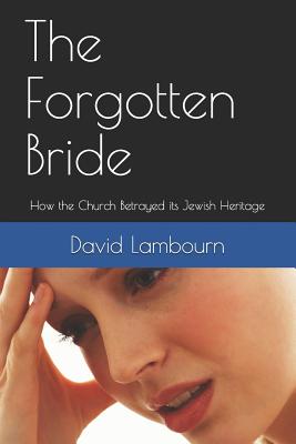The Forgotten Bride: How the Church Betrayed its Jewish Heritage by ...