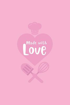 Made With Love: Blank Recipe Book to Write In, Save and Treasure Your ...
