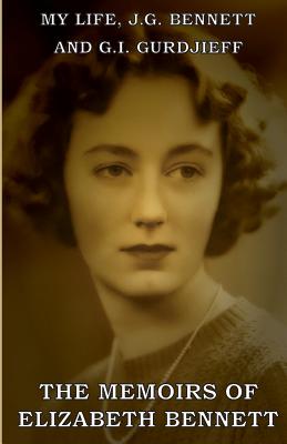 My Life: J.G. Bennett and G.I. Gurdjieff: A Memoir by Elizabeth Bennett ...