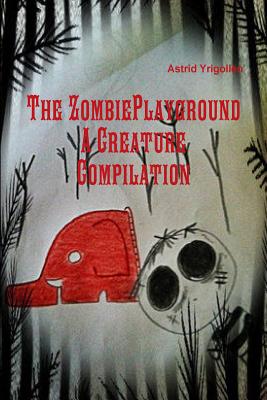 The Zombie Playground; A creature compilation by Astrid Yrigollen ...