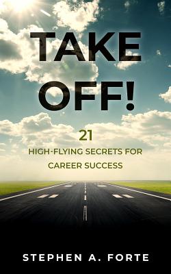 Take Off!: 21 High-Flying Secrets for Career Success by Stephen A ...