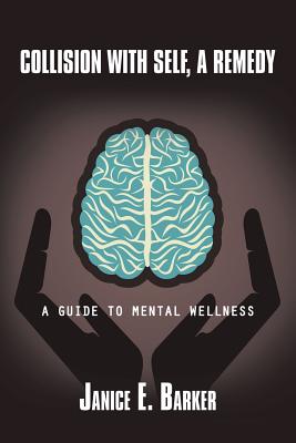 Collision with Self, a Remedy: A Guide to Mental Wellness by Janice E ...