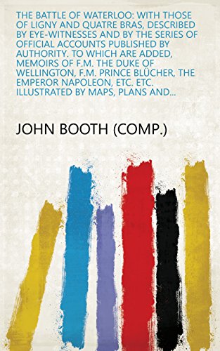 The battle of Waterloo: with those of ligny and Quatre Bras, described ...