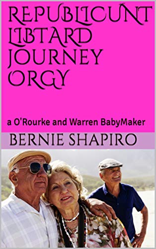 REPUBLICUNT LIBTARD journey ORGY: a O'Rourke and Warren BabyMaker by ...