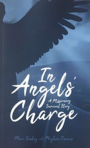 In Angels' Charge: A Missionary Survival Story by Marc Sankey | Goodreads