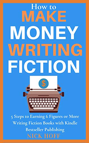 How to Make Money Writing Fiction: 5 Steps to Earning 6 Figures or More ...