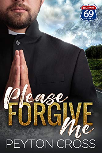 Please Forgive Me (Hwy 69, #3) by Peyton Cross | Goodreads