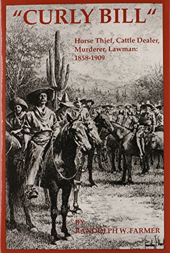 Curly Bill, Horse Thief, Cattle Dealer, Murderer, Lawman: 1858-1909 by ...