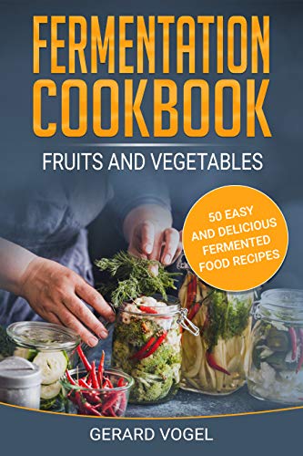 Fermentation Cookbook Fruits and Vegetables: 50 easy and delicious ...