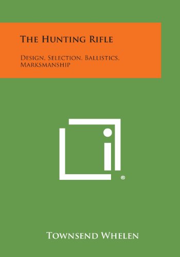 The Hunting Rifle: Design, Selection, Ballistics, Marksmanship by ...