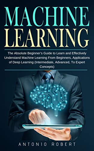Machine Learning: The Complete Beginner’s Guide to Learn and ...