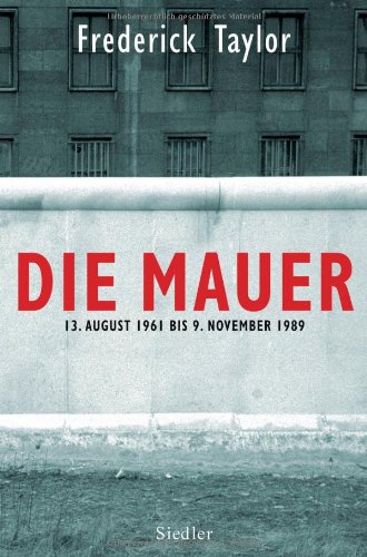 Die Mauer: 13. August 1961 bis 9. November 1989 by Frederick Taylor ...
