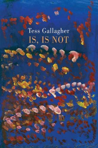 Is, Is Not by Tess Gallagher | Goodreads